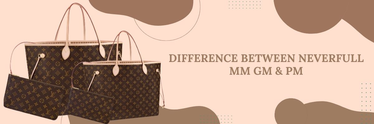 Difference B/W Louis Vuitton Neverfull GM, MM, & PM - Review 2022